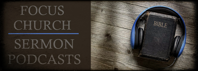 Focus Church Sermon Podcast | Focus Church